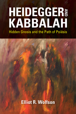 Heidegger and Kabbalah: Hidden Gnosis and the Path of Poiēsis by Elliot ...