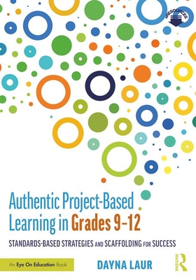Authentic Project-Based Learning in Grades 9–12: Standards-Based Strategies and Scaffolding for ...