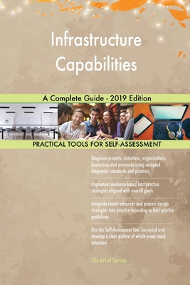 Infrastructure Capabilities A Complete Guide - 2019 Edition by Gerardus ...