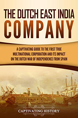 The Dutch East India Company: A Captivating Guide to the First True ...