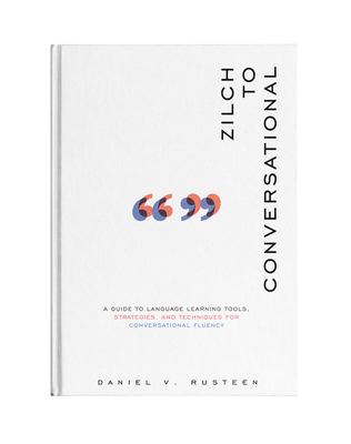 Zilch to Conversational: A Guide to Language Learning Tools, Strategies ...