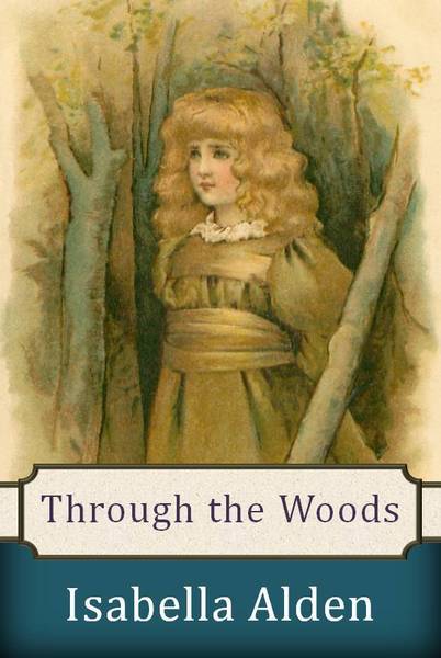 Through the Woods by Isabella MacDonald Alden | Goodreads