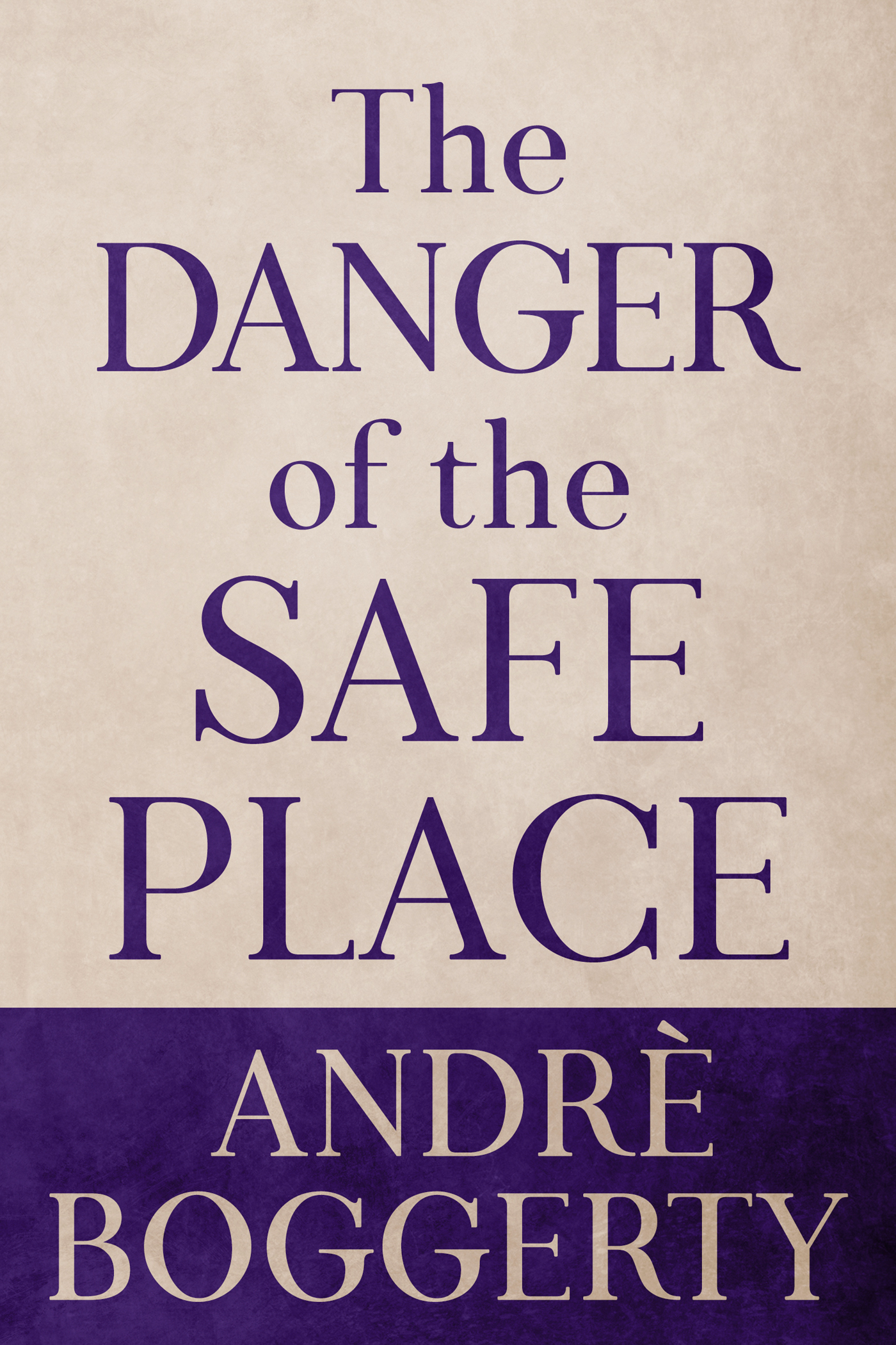 The Danger of the Safe Place by Andre Boggerty | Goodreads