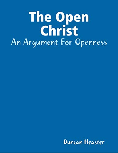 The Open Christ: An Argument For Openness by Duncan Heaster | Goodreads