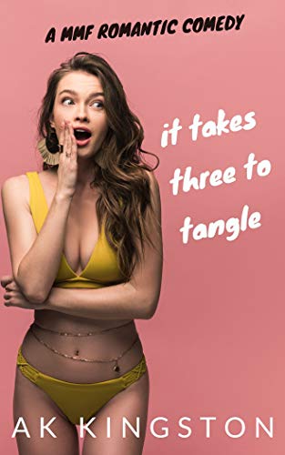 It Takes Three to Tangle: A MMF Romantic Comedy by A.K. Kingston | Goodreads