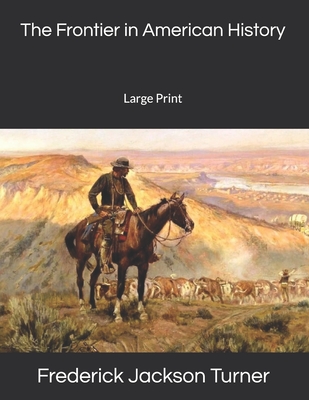 The Frontier in American History: Large Print by Frederick Jackson ...