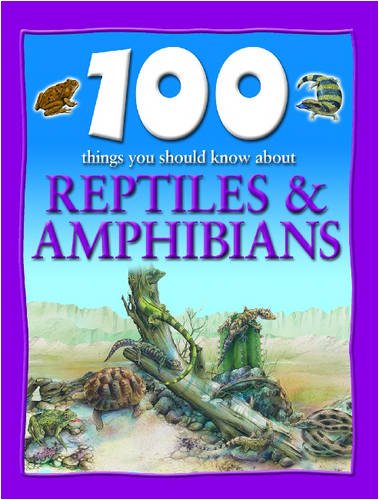 100 Things You Should Know About Reptiles & Amphibians by Ann Kay ...