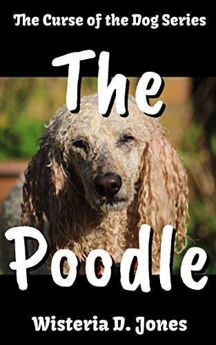 The Poodle: The Curse of the Dog Series by Wisteria D. Jones | Goodreads