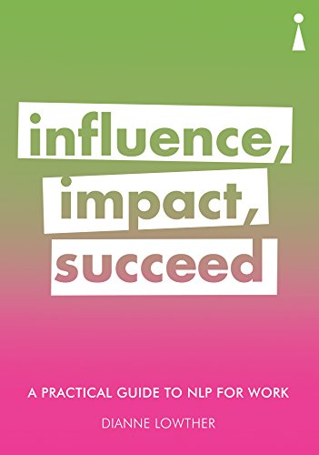 A Practical Guide to NLP for Work: Influence, Impact, Succeed by Dianne Lowther | Goodreads