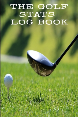 The Golf Stats Log Book: Golfer Log Book: Golf Round Journal - Track ...