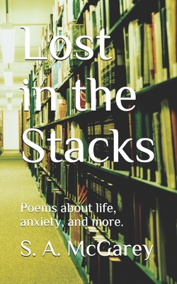 Lost in the Stacks: Poems about life, anxiety, and more. by S.A ...