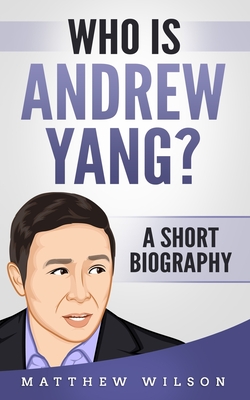 Who is Andrew Yang?: A Short Biography by Matthew Wilson | Goodreads