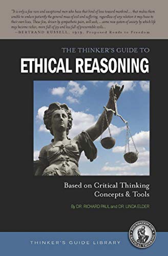 The Thinker's Guide to Ethical Reasoning: Based on Critical Thinking Concepts & Tools by Richard ...
