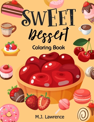 Sweet Dessert Coloring Book: A Sweet Treat Coloring Book for Girls Who ...