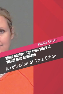Killer Doctor: The True Story of Wendi Mae Davidson: A collection of ...