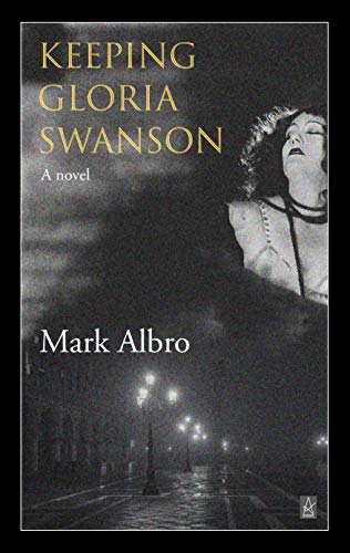 Keeping Gloria Swanson: A novel by Mark Albro | Goodreads