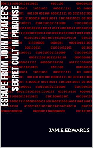 Escape from John McAfee's Secret Cult in Paradise by Jamie Edwards ...