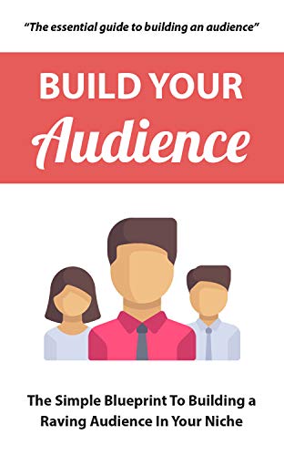 Build Your Audience: The simple blueprint to building a raving audience ...
