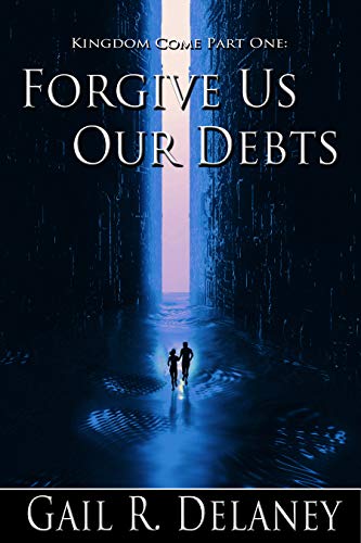 Forgive Us Our Debts (Kingdom Come Book 1) by Gail R. Delaney | Goodreads