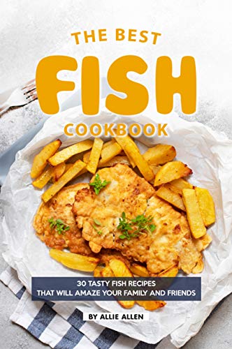The Best Fish Cookbook: 30 Tasty Fish Recipes That Will Amaze Your ...