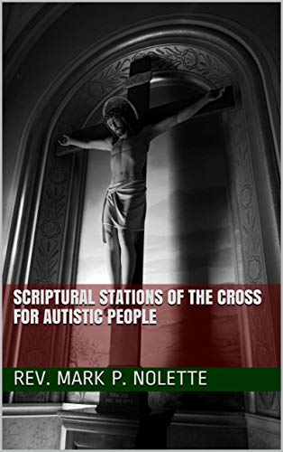 Scriptural Stations of the Cross for Autistic People by Mark P. Nolette ...