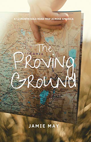 The Proving Ground: A 12-Month Solo Road Trip Across America by Jamie ...