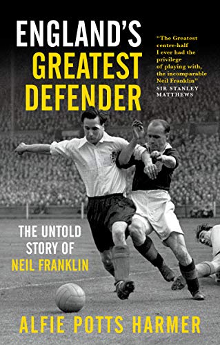 England's Greatest Defender: The Untold Story of Neil Franklin by Alfie ...