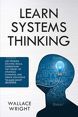 Learn Systems Thinking: Use Problem Solving Skills, Understand the ...