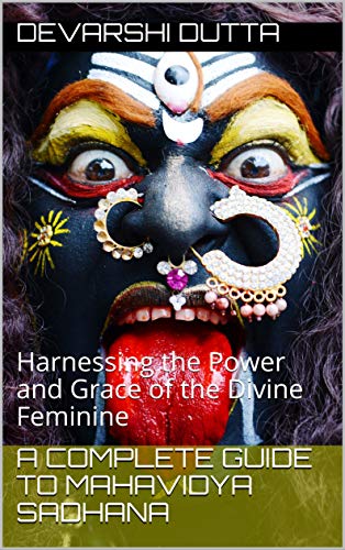 A Complete Guide To MAHAVIDYA SADHANA: Harnessing the Power and Grace of the Divine Feminine by ...