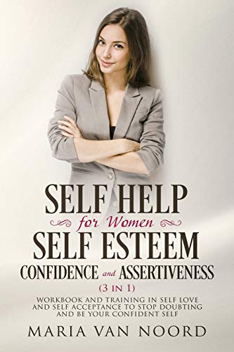 Self Help for Women: Self-Esteem, Confidence and Assertiveness (3 in 1): Workbook and Training ...