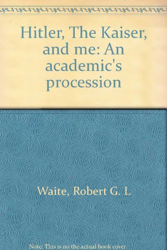 Hitler, The Kaiser, and me: An academic's procession by Robert G. L ...