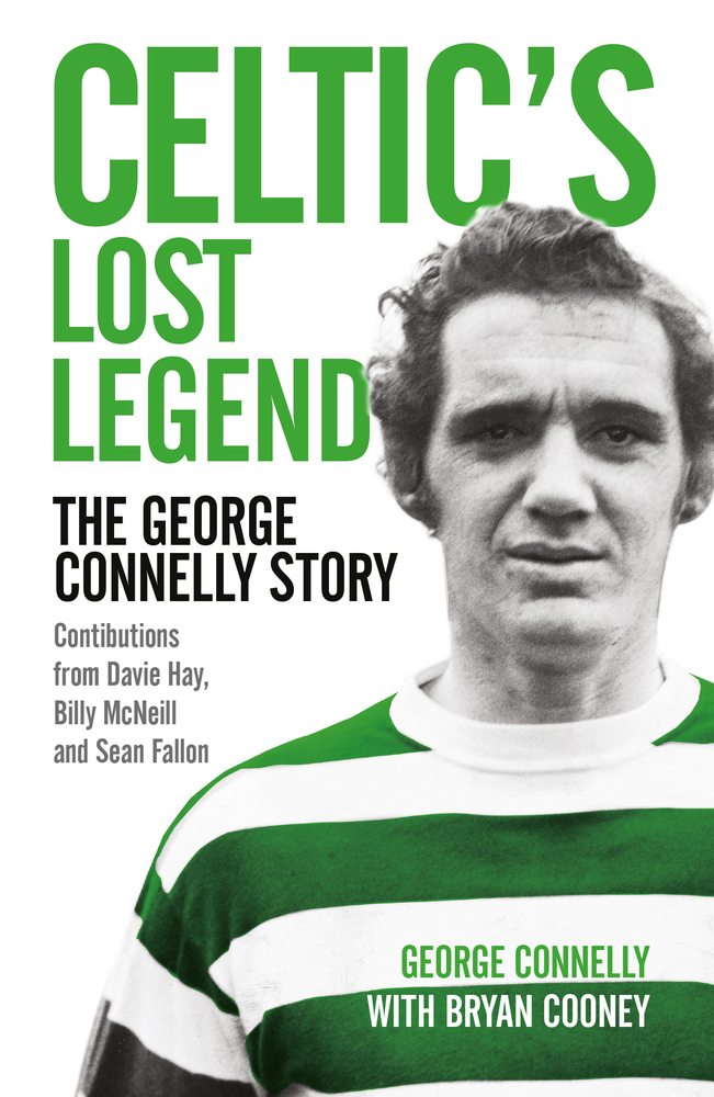Celtic’s Lost Legend: The George Connelly Story by George Connelly ...