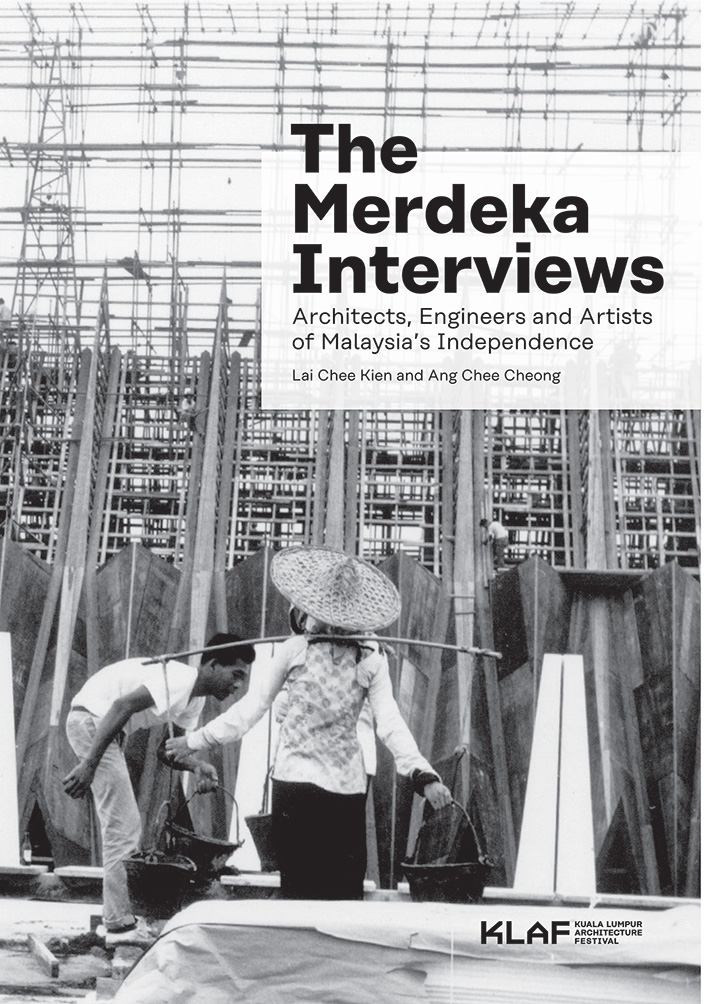 The Merdeka Interviews: Architects, Engineers and Artists of Malaysia’s Independence by Lai Chee ...