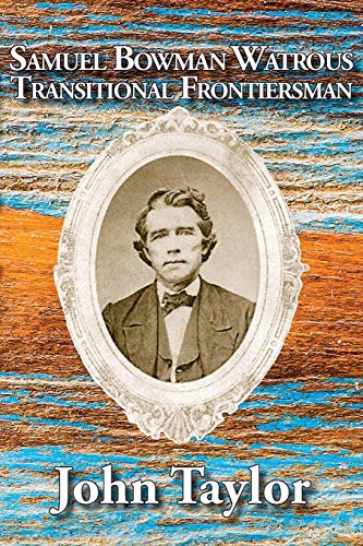 Samuel Bowman Watrous: Transitional Frontiersman by John Taylor | Goodreads
