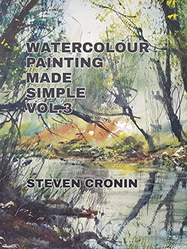 Watercolour Painting Made Simple Vol.3 by Steven Cronin | Goodreads