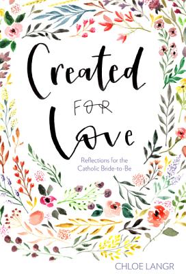 Created for Love: Reflections for the Catholic Bride-To-Be by Chloe ...