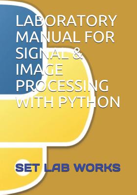 LABORATORY MANUAL FOR SIGNAL AND IMAGE PROCESSING WITH PYTHON by ...