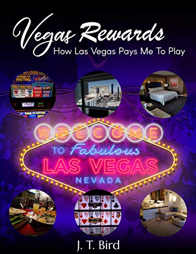 Vegas Rewards: How Las Vegas Pays Me To Play by J.T. Bird | Goodreads