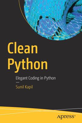 Clean Python: Elegant Coding in Python by Sunil Kapil | Goodreads