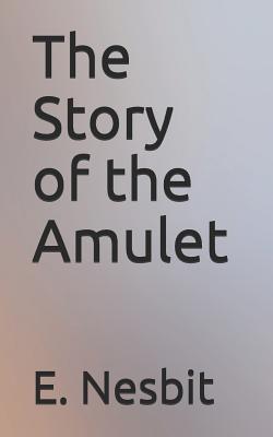 The Story of the Amulet by E. Nesbit | Goodreads