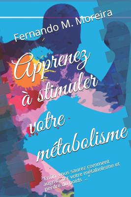 Apprenez stimuler votre m tabolisme: "Enfin, vous saurez comment augmenter votre m tabolisme et ...