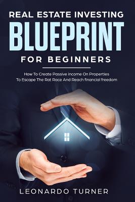 Real Estate Investing Blueprint For Beginners: How To Create Passive ...