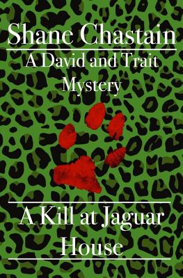 A Kill at Jaguar House: A David and Trait Mystery by Shane Chastain ...