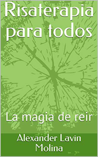 Risaterapia para todos: La magia de reir by Alexander Lavin Molina ...
