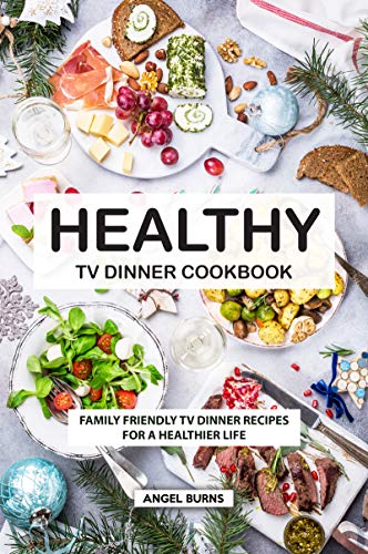 Healthy TV Dinner Cookbook: Family Friendly TV Dinner Recipes for a ...