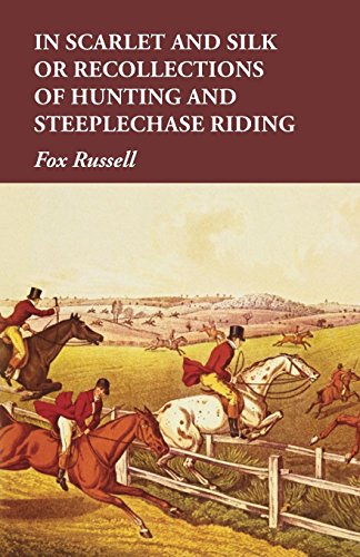In Scarlet and Silk or Recollections of Hunting and Steeplechase Riding ...