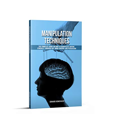 Manipulation Techniques: The Complete Guide On How To Manipulate Anyone Ethically Through NLP ...