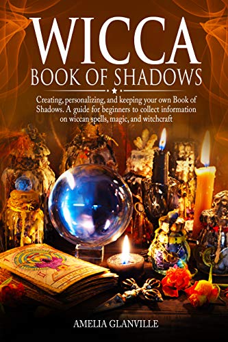 Wicca Book of Shadows: Creating, Personalizing, and Keeping Your Own Book of Shadows. A Guide ...