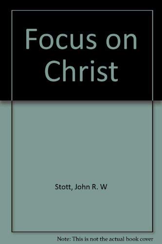 Focus on Christ by John R.W. Stott | Goodreads