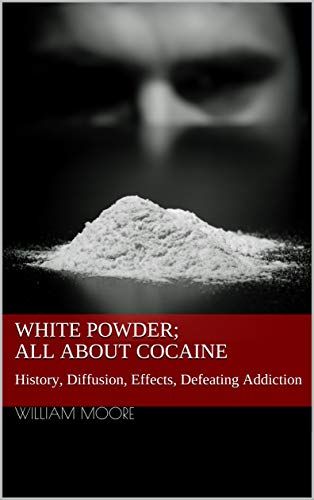 White Powder; All About Cocaine: History, Diffusion, Effects, Defeating ...